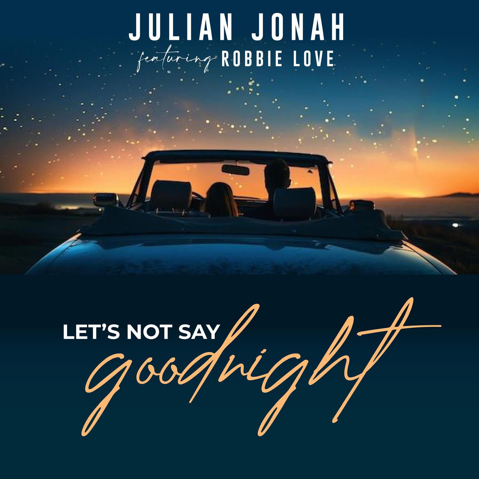 Julian Jonah featuring Robbie Love - Let's not Say Goodnight